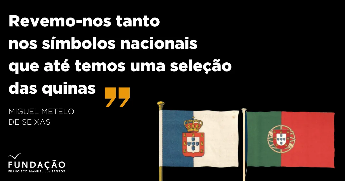 Revemo-nos tanto nos símbolos nacionais que temos a seleção das Quinas